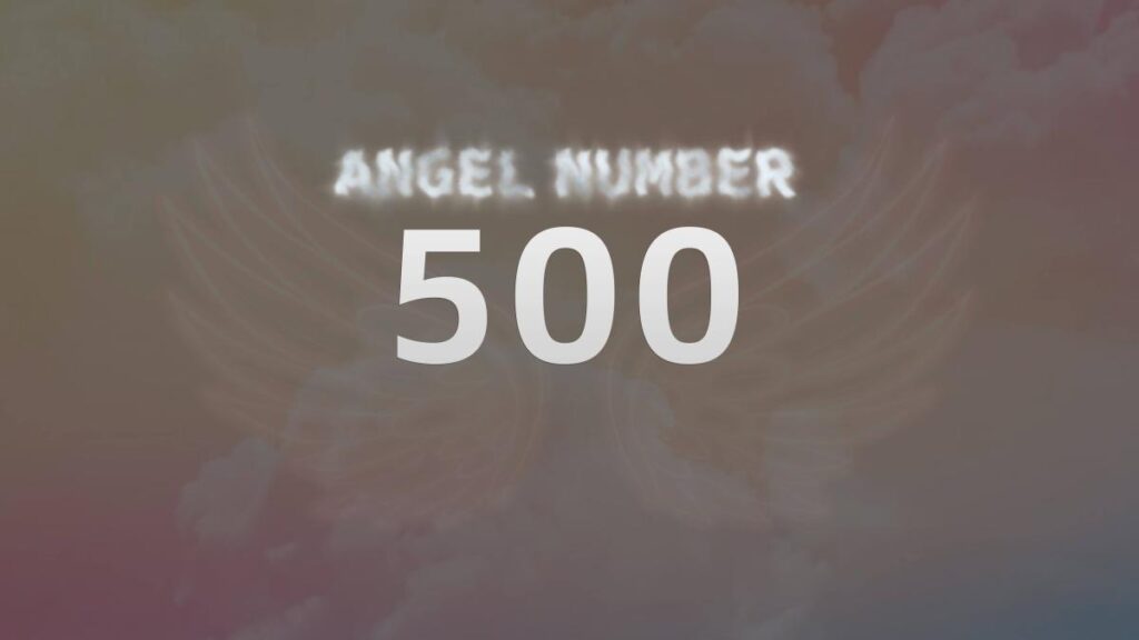 Angel Number 500: Discover Its Spiritual Meaning and Significance ...