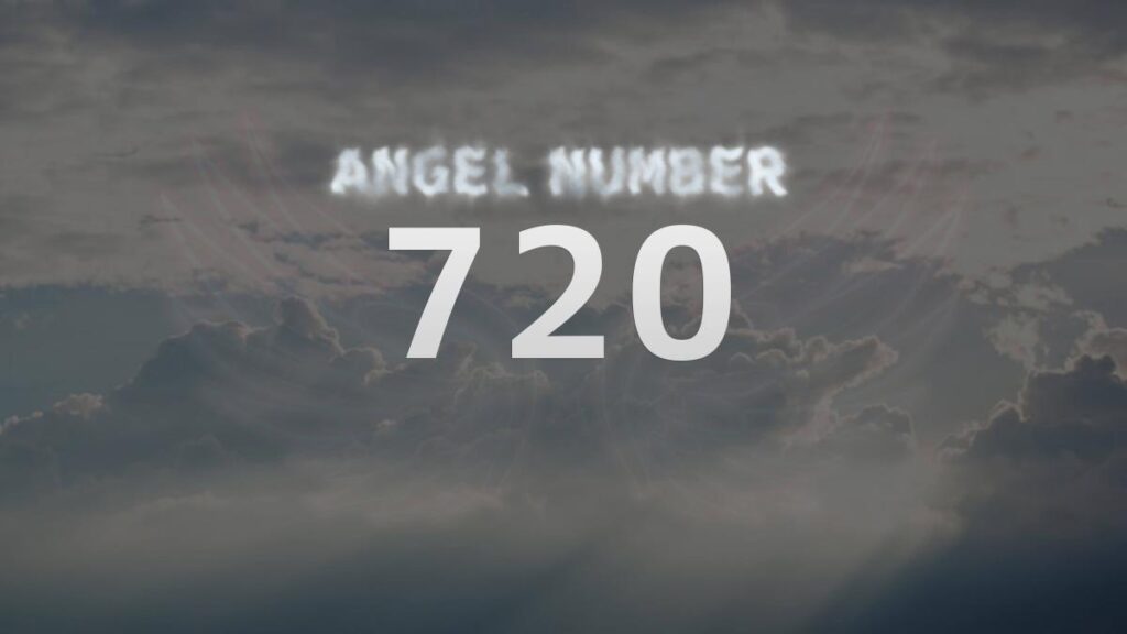 Angel Number 720: Meaning and Significance Explained - Attract Your King