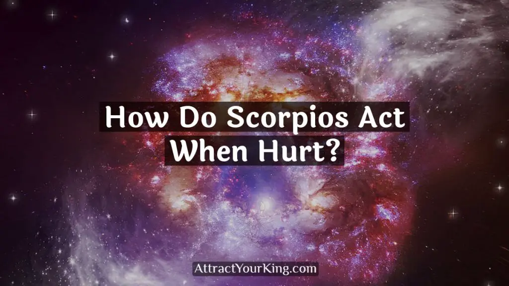 How Do Scorpios Act When Hurt? - Attract Your King