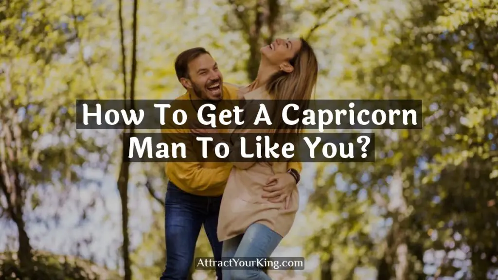 How To Get A Capricorn Man To Like You? - Attract Your King