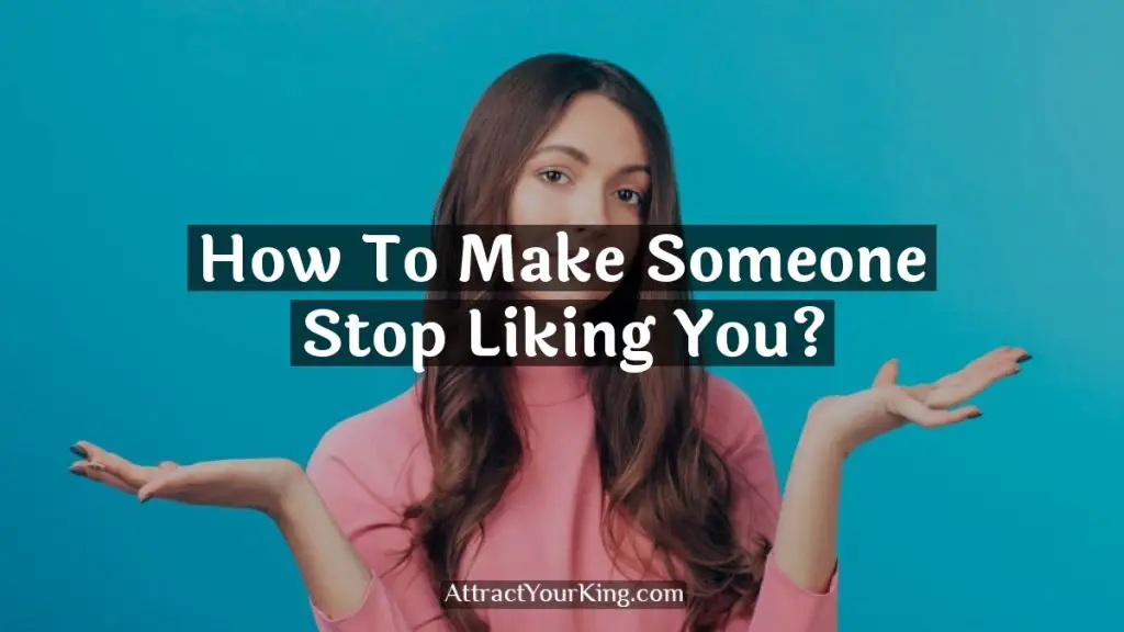 How To Make Someone Stop Liking You? - Attract Your King