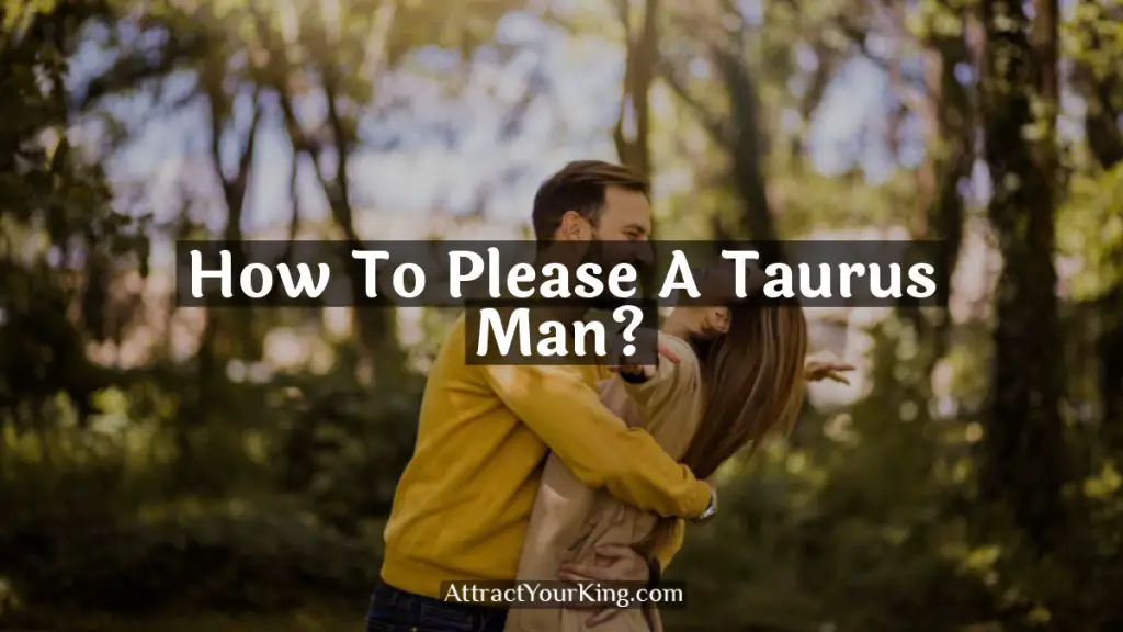 How To Please A Taurus Man? - Attract Your King