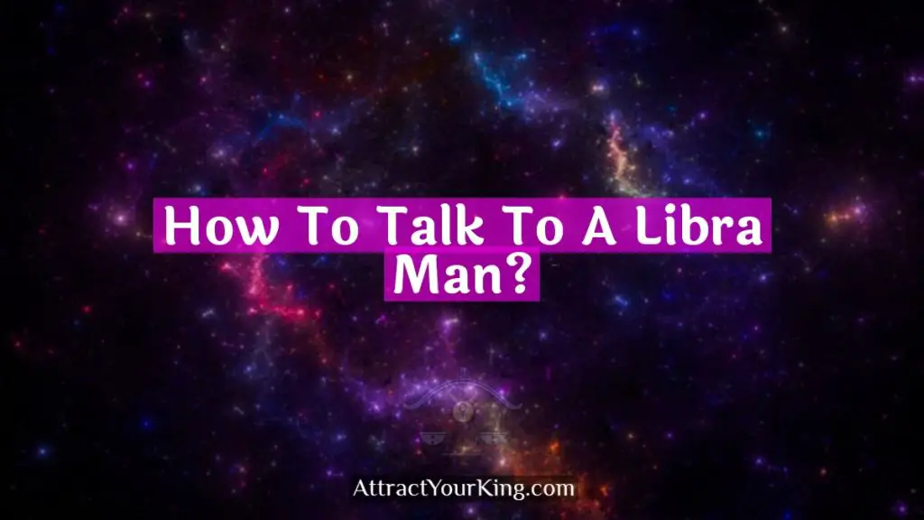 How To Talk To A Libra Man? - Attract Your King