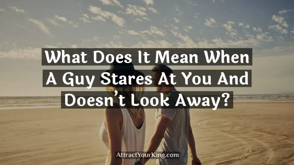 What Does It Mean When A Guy Stares At You And Doesn't Look Away ...