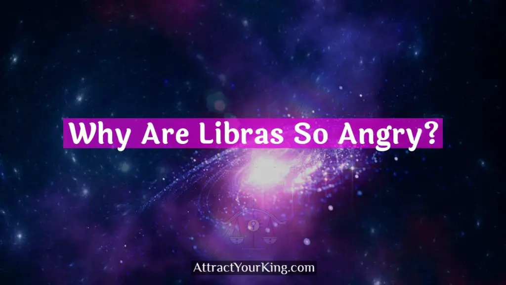 Why Are Libras So Angry? - Attract Your King