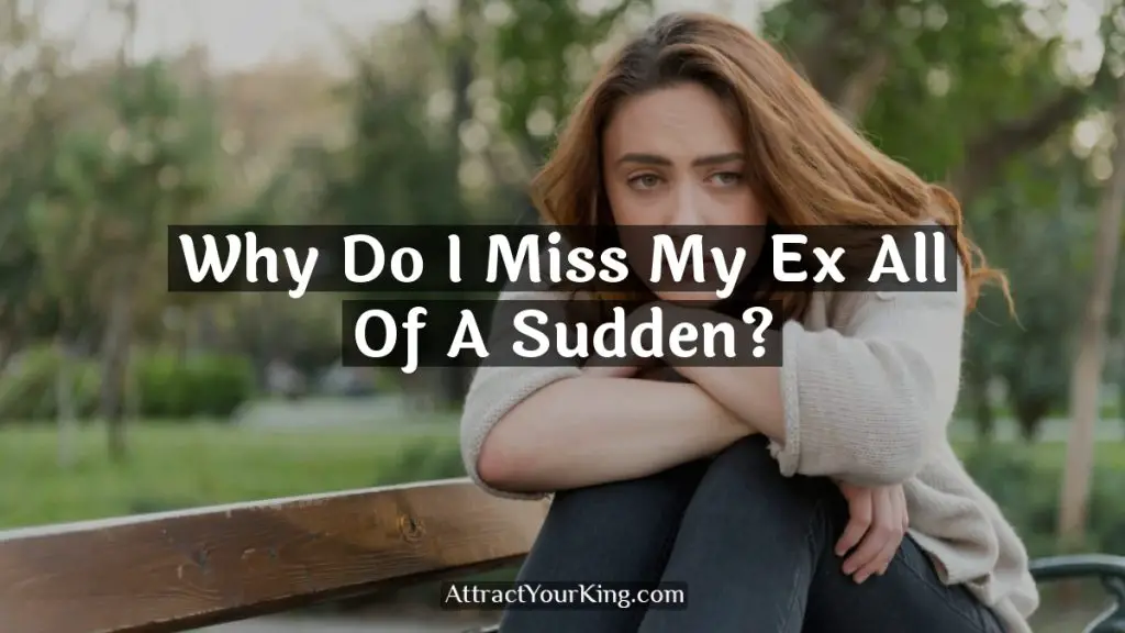 Why Do I Miss My Ex All Of A Sudden? - Attract Your King